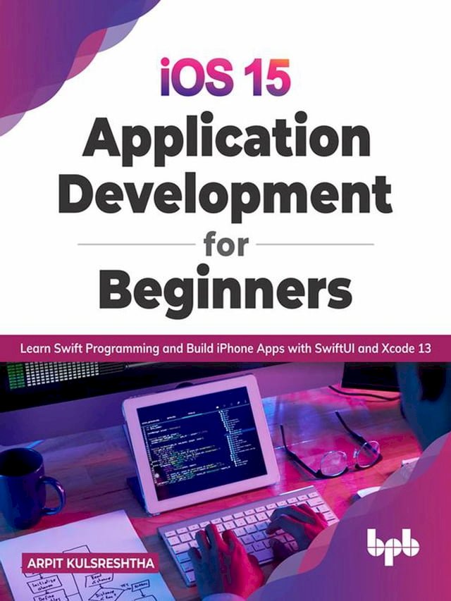 iOS 15 Application Development for Beginners: Learn Swift Programming and Build iPhone Apps ...