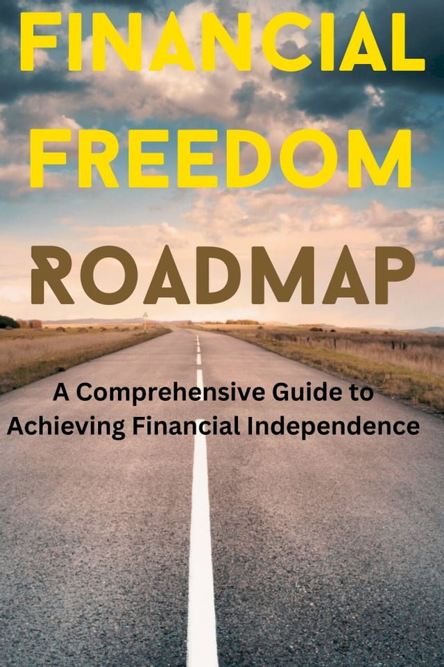 Financial Freedom Roadmap: A Comprehensive Guide to Achieving Financial ...