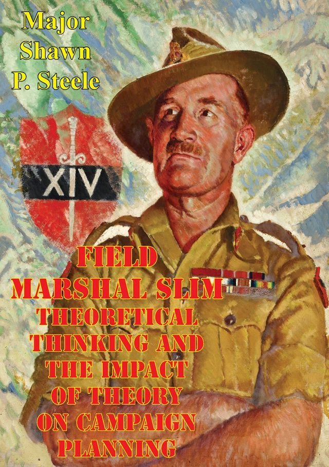 Field Marshal Slim - Theoretical Thinking And The Impact Of Theory On ...