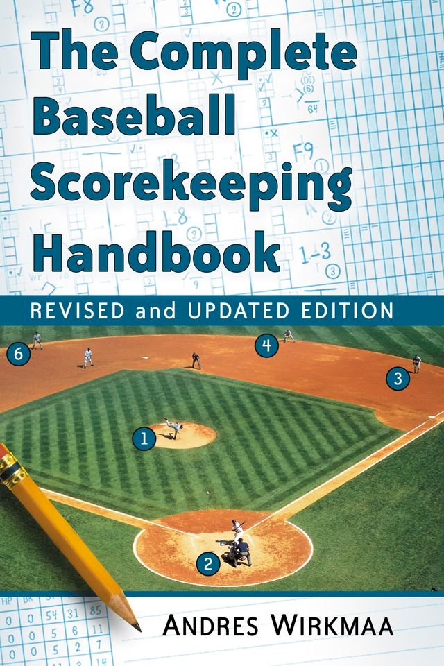 The Complete Baseball Scorekeeping Handbook, Revised and Updated ...