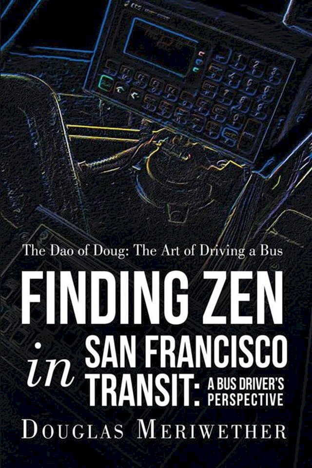 The Dao of Doug: the Art of Driving a Bus or Finding Zen in San ...