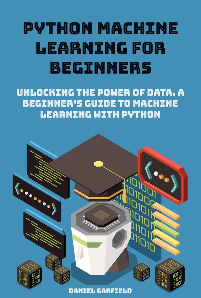 Python Machine Learning for Beginners: Unlocking the Power of Data. A ...
